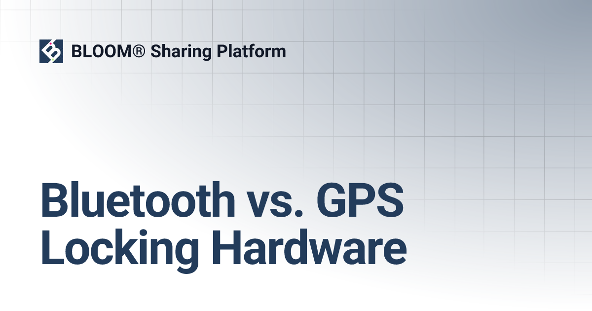 Bluetooth vs. GPS Locking Hardware | BLOOM® Sharing Platform